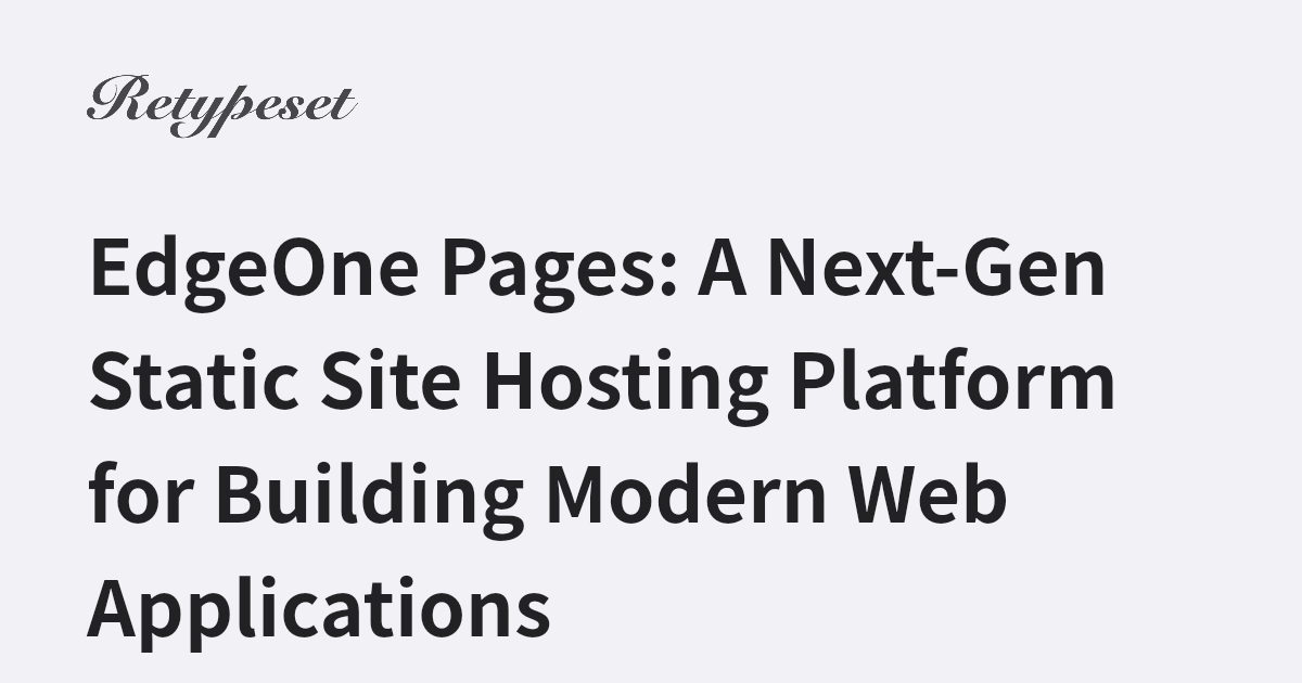 EdgeOne Pages: A Next-Gen Static Site Hosting Platform for Building Modern Web Applications ...